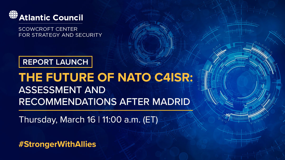 Report launch: The future of NATO C4ISR - Atlantic Council