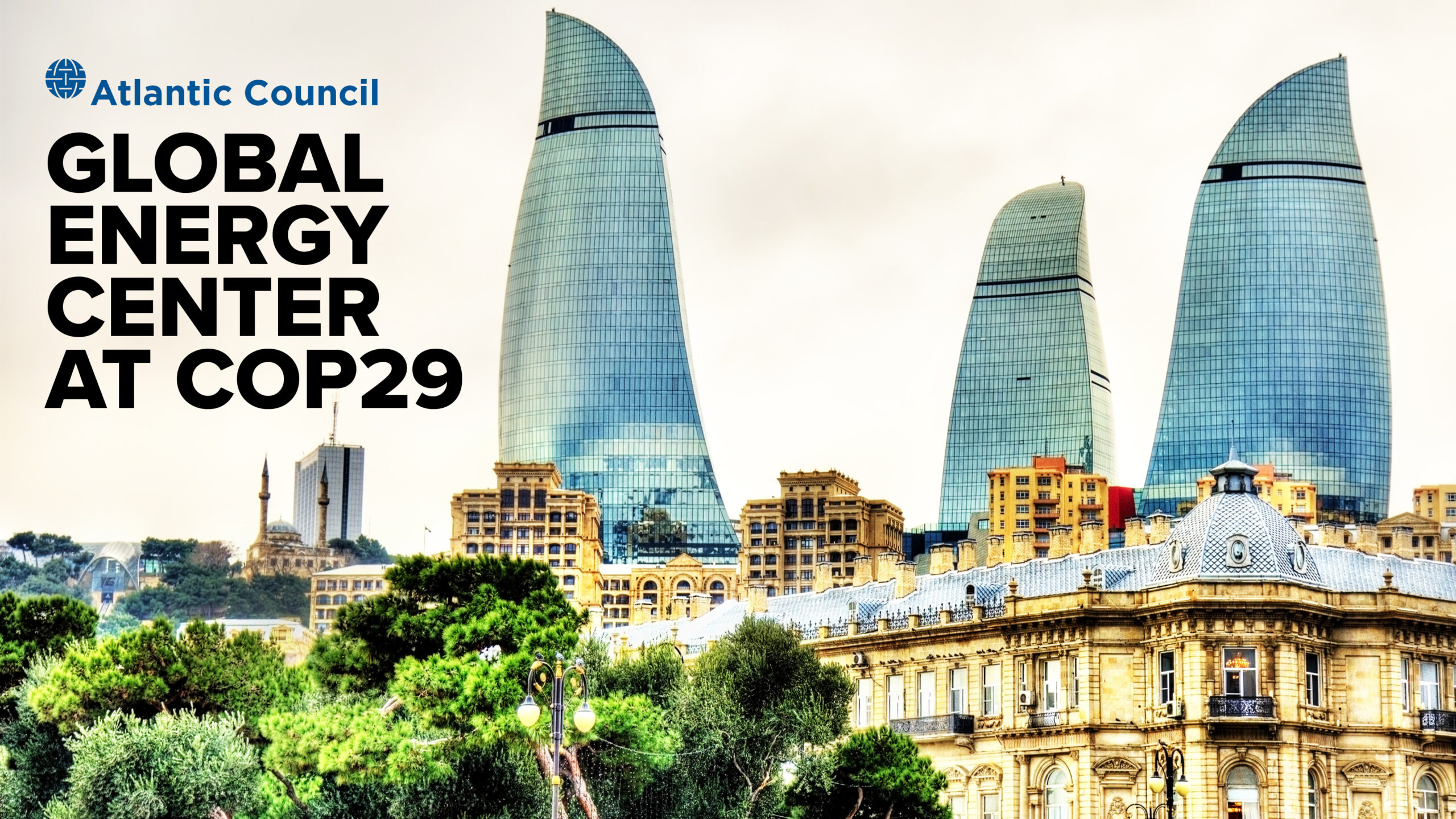 Global Energy Center at COP29 - Atlantic Council