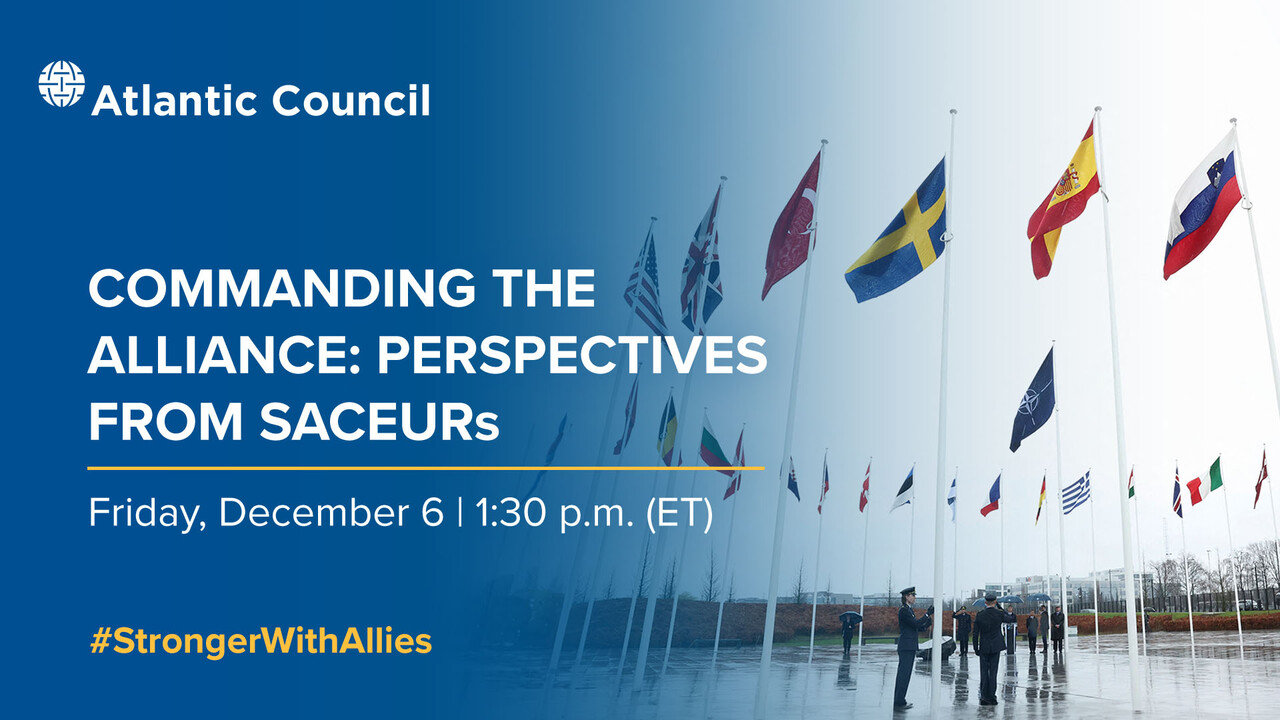 Commanding the Alliance: Perspectives from SACEURs - Atlantic Council